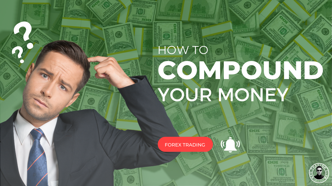 Compounding Money through Forex Trading | Neo Trading Club